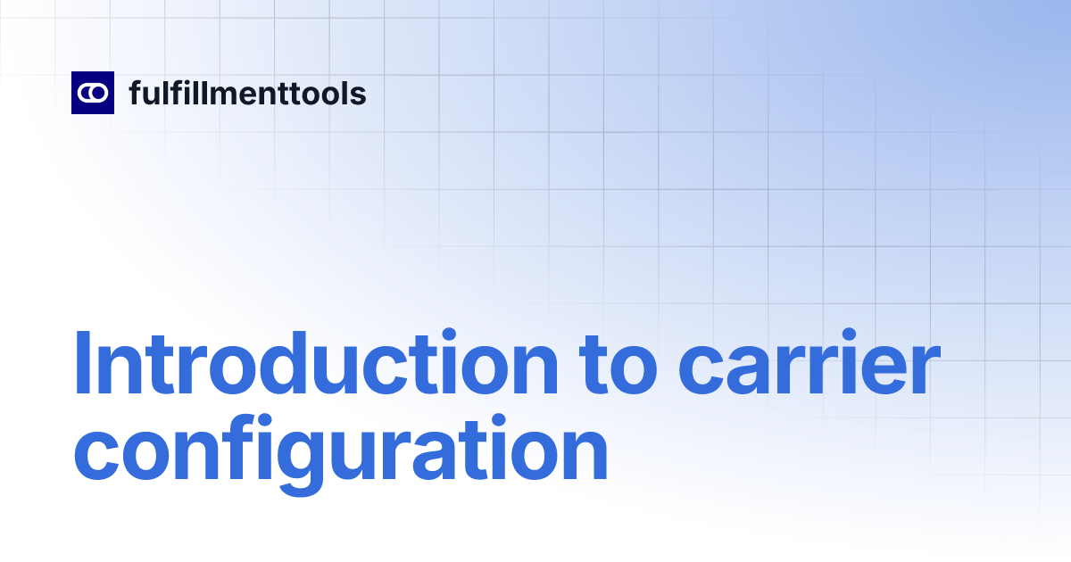 Introduction to carrier configuration | fulfillmenttools Introduction to carrier configuration | fulfillmenttools