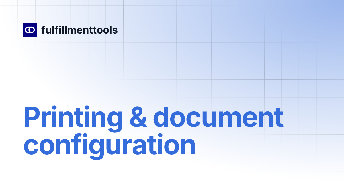 Printing & Document Configuration | fulfillmenttools