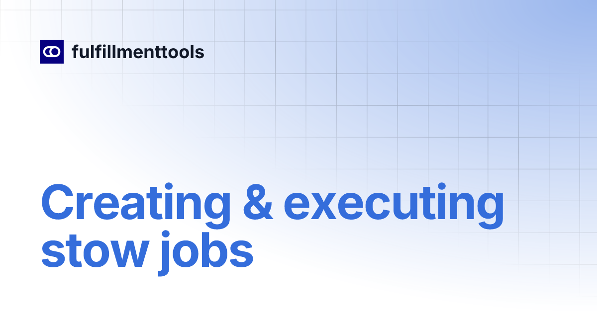 Creating & executing stow jobs | fulfillmenttools
